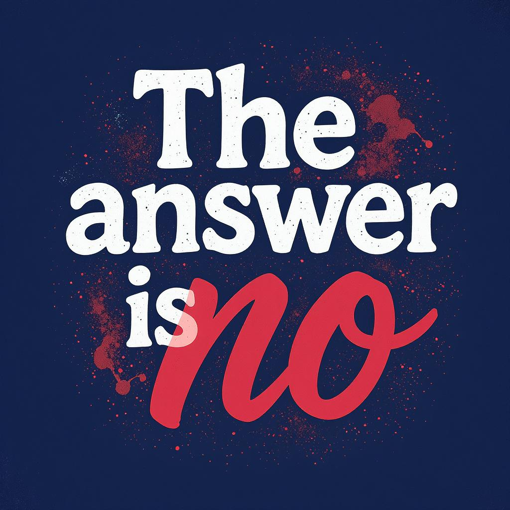 "The answer is no". Design this exact phrase in a go...